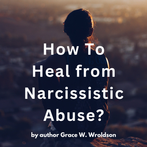 How To Heal from Narcissistic Abuse? - Grace Wroldson